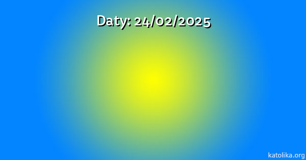 Vakiteny Alatsinainy 24 febroary 2025 - katolika.org